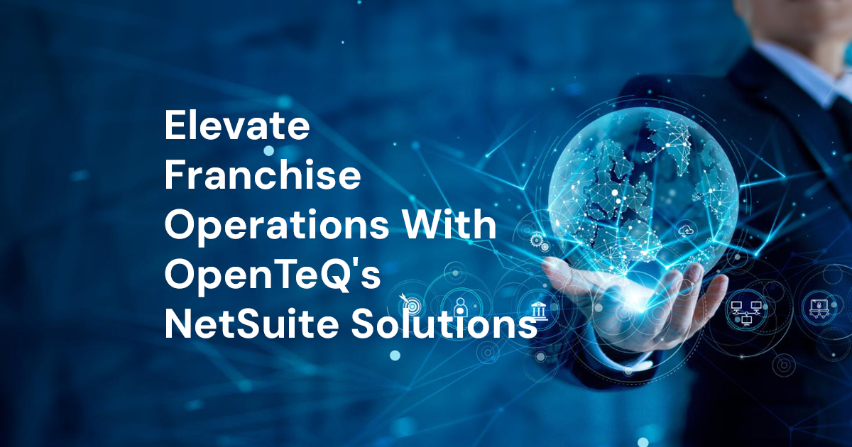 Elevate Franchise Operations with OpenTeQ's NetSuite Solutions